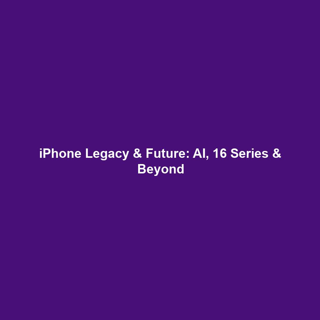 iPhone Legacy & Future: AI, 16 Series & Beyond - Techly - Daily Ai And ...