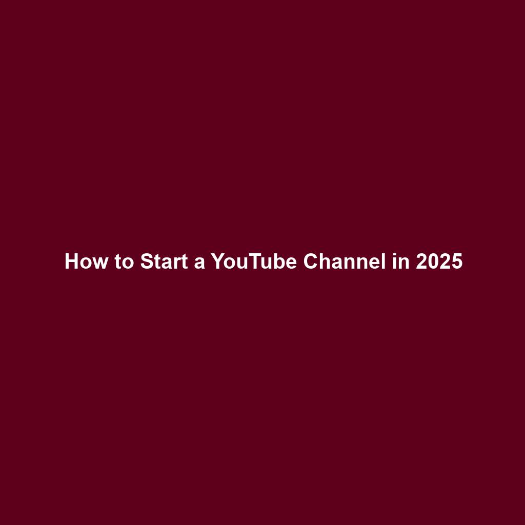 How to Start a YouTube Channel in 2025 - Techly - Daily Ai And Tech News
